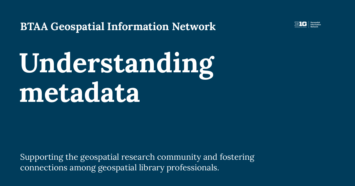 Understanding metadata - BTAA Geospatial Information Network Understanding metadata - BTAA Geospatial Information Network